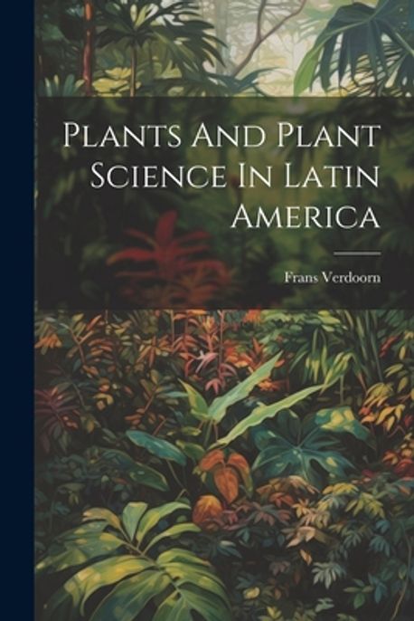 Plants And Plant Science In Latin America | Verdoorn, Frans - 교보문고