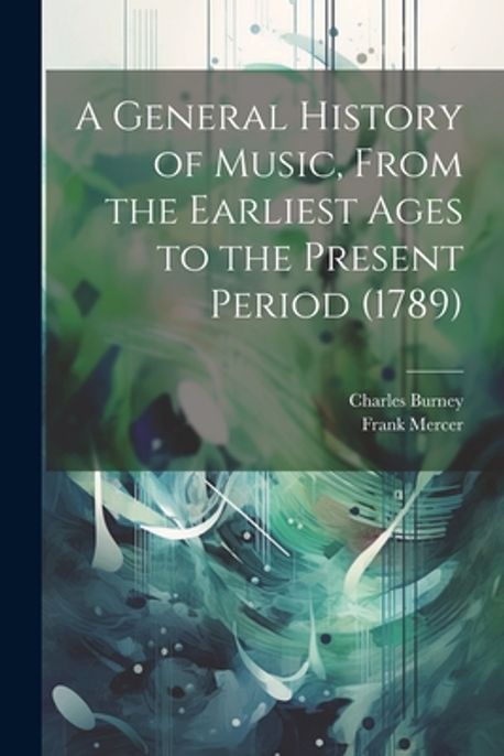 A General History of Music, From the Earliest Ages to the Present ...