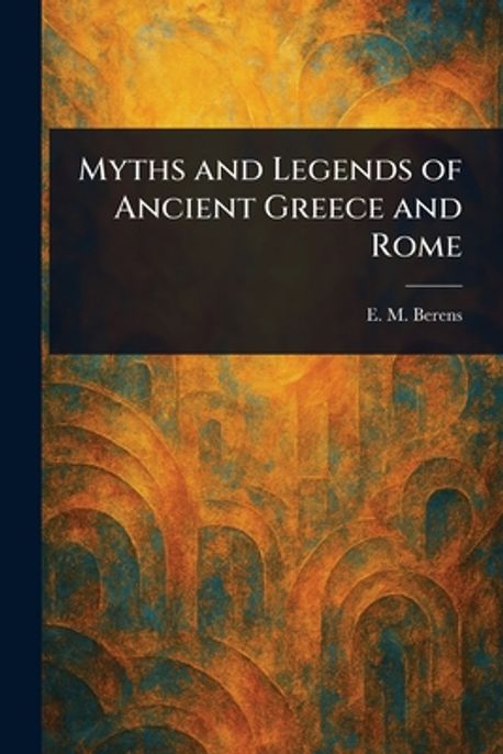 Myths and Legends of Ancient Greece and Rome | Berens, E. M. - 교보문고