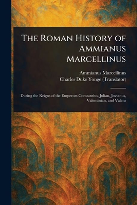 The Roman History of Ammianus Marcellinus | Marcellinus, Ammianus - 교보문고