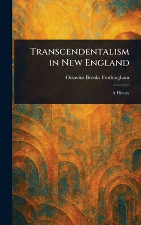 Transcendentalism in New England | Frothingham, Octavius Brooks - 교보문고