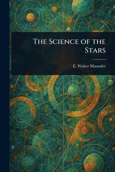 The Science of the Stars | Maunder, E. Walter (Edward Walter) - 교보문고