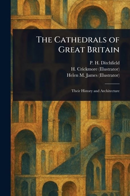 The Cathedrals of Great Britain | Ditchfield, P. H. (Peter Hampson) - 교보문고