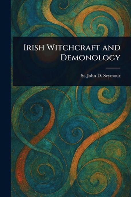 Irish Witchcraft and Demonology | Seymour, St John D. (St John Drelin ...