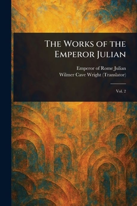 The Works of the Emperor Julian | Julian, Emperor of Rome - 교보문고