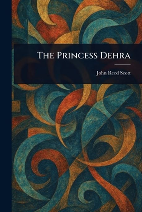 The Princess Dehra | Scott, John Reed - 교보문고