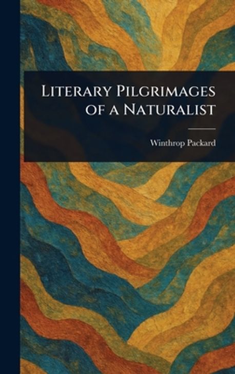 Literary Pilgrimages of a Naturalist | Packard, Winthrop - 교보문고
