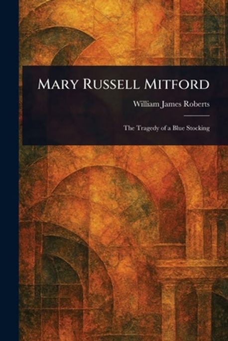 Mary Russell Mitford | Roberts, William James - 교보문고