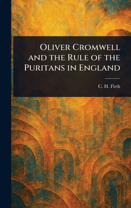 Oliver Cromwell and the Rule of the Puritans in England | C H (Charles ...