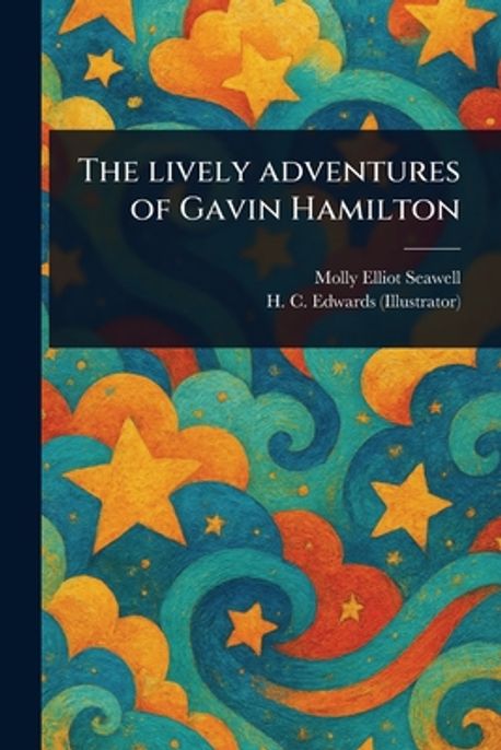 The Lively Adventures of Gavin Hamilton | Seawell, Molly Elliot - 교보문고