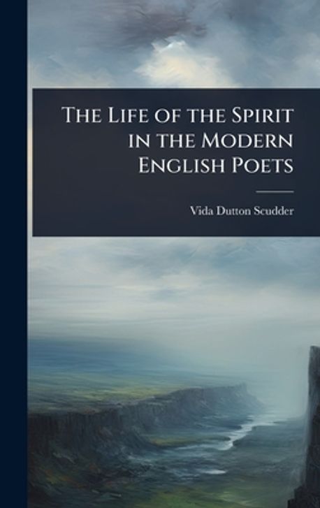 The Life of the Spirit in the Modern English Poets | Scudder, Vida ...