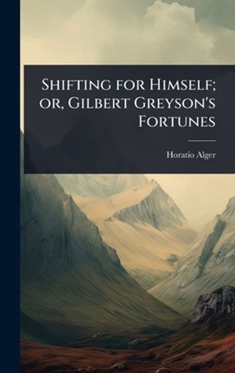 Shifting for Himself; or, Gilbert Greyson's Fortunes | Alger, Horatio ...