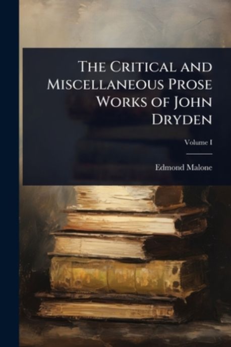 The Critical and Miscellaneous Prose Works of John Dryden | Malone ...