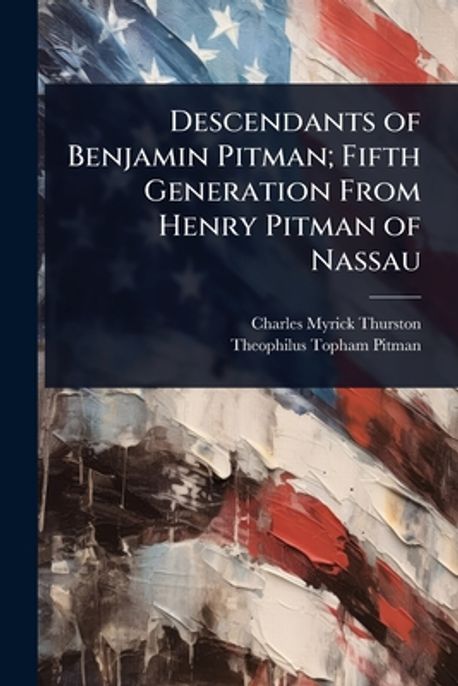 Descendants of Benjamin Pitman; Fifth Generation From Henry Pitman of ...