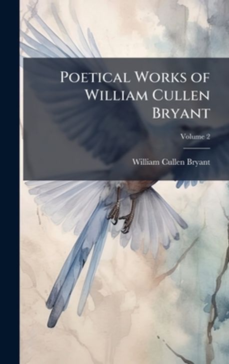 Poetical Works of William Cullen Bryant | Bryant, William Cullen - 교보문고