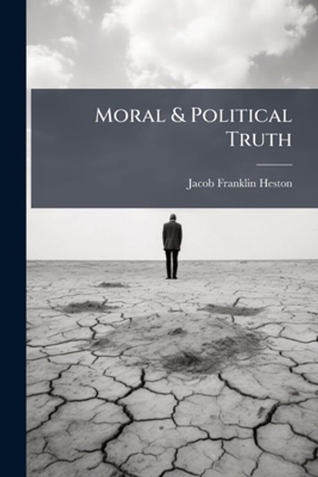 Moral & Political Truth | Heston, Jacob Franklin - 교보문고