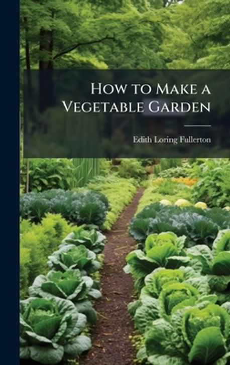 How to Make a Vegetable Garden | Fullerton, Edith Loring - 교보문고
