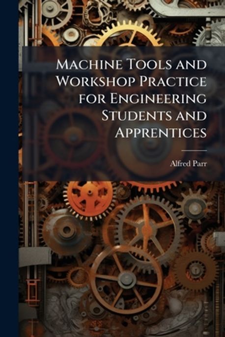 Machine Tools and Workshop Practice for Engineering Students and ...