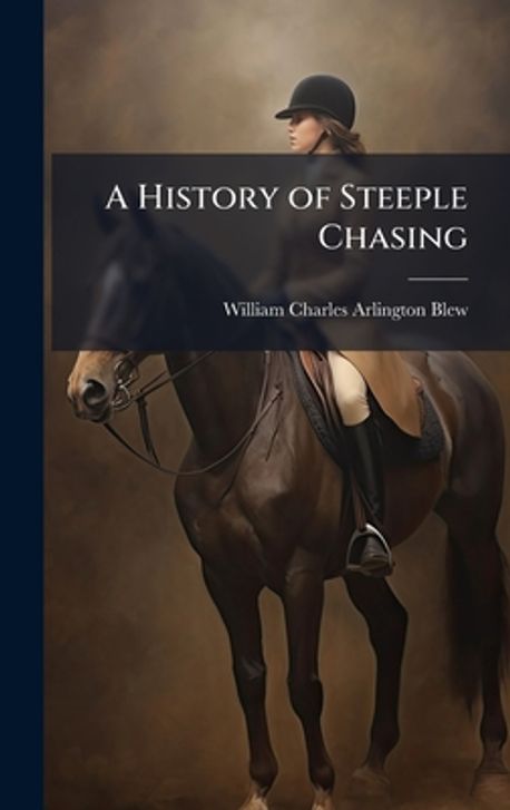 A History of Steeple Chasing | Blew, William Charles Arlington - 교보문고