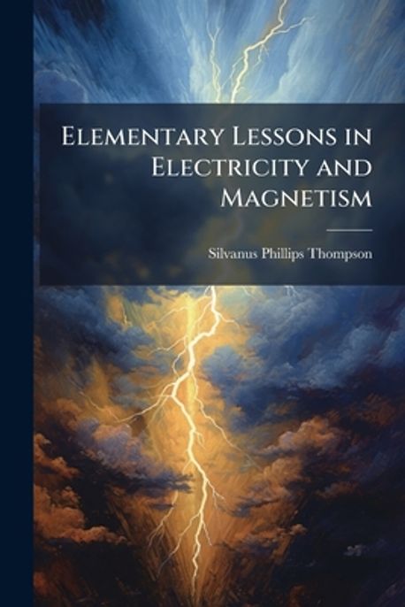 Elementary Lessons in Electricity and Magnetism | Thompson, Silvanus ...