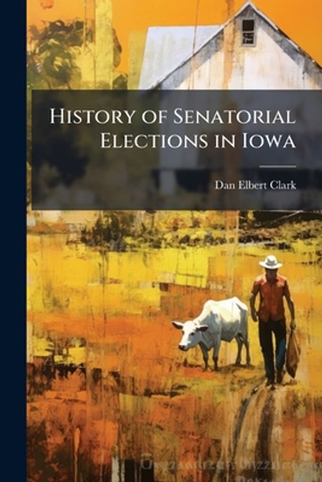 History of Senatorial Elections in Iowa | Clark, Dan Elbert - 교보문고