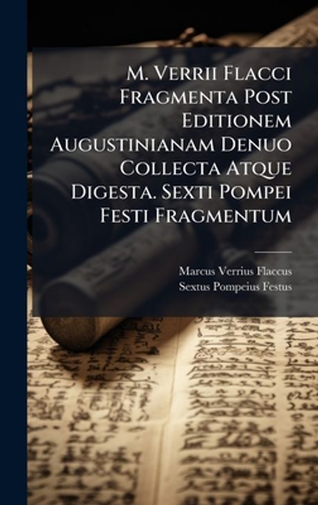 M. Verrii Flacci Fragmenta Post Editionem Augustinianam Denuo Collecta ...