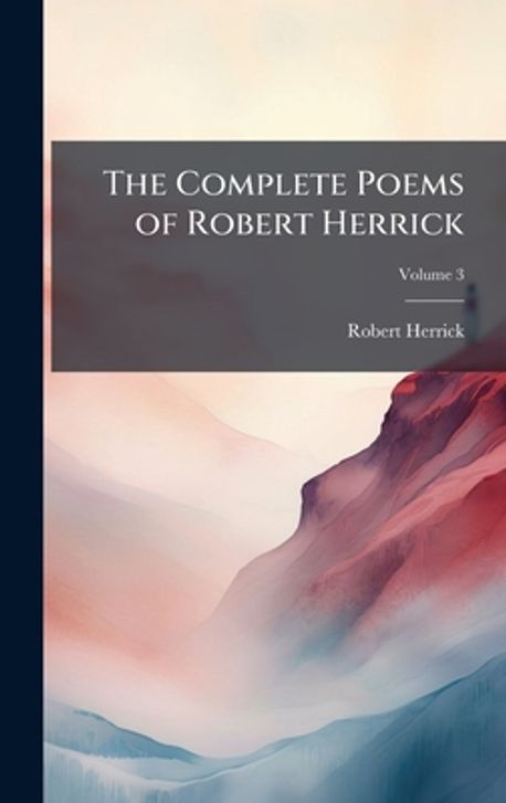 The Complete Poems of Robert Herrick | Herrick, Robert - 교보문고
