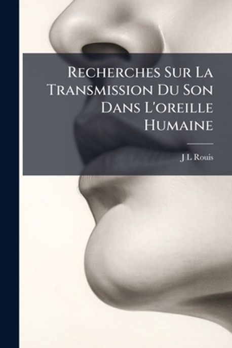 Recherches Sur La Transmission Du Son Dans L'oreille Humaine | Rouis, J ...