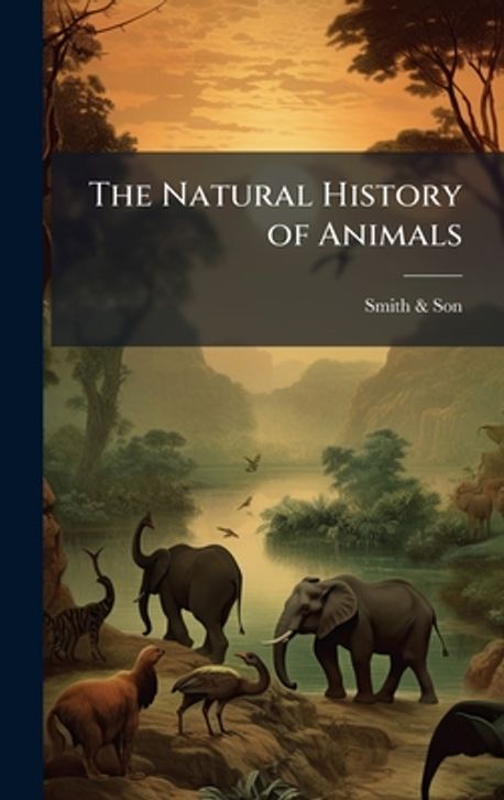 The Natural History of Animals | &. Son, Smith - 교보문고