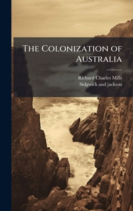 The Colonization of Australia | Mills, Richard Charles - 교보문고