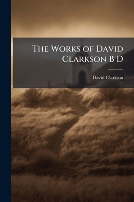 The Works of David Clarkson B D | Clarkson, David - 교보문고