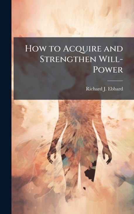 How to Acquire and Strengthen Will-Power | Ebbard, Richard J. - 교보문고