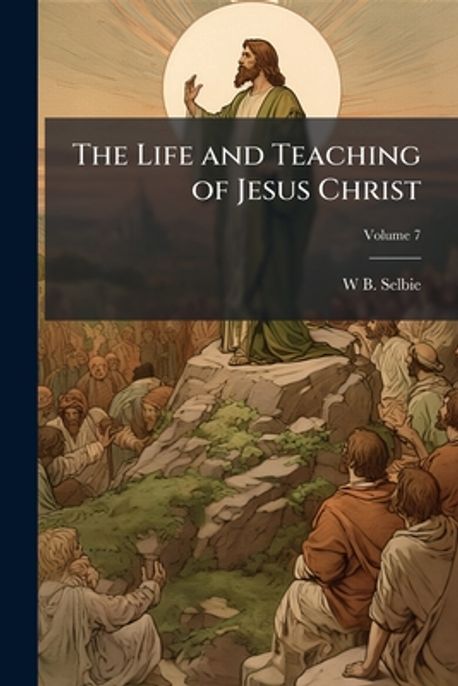 The Life and Teaching of Jesus Christ | Selbie, W. B. 1862-1944 - 교보문고