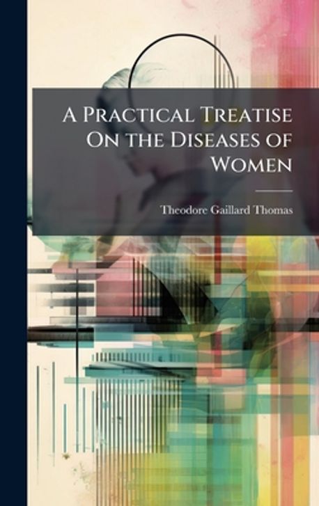A Practical Treatise On the Diseases of Women | Thomas, Theodore ...