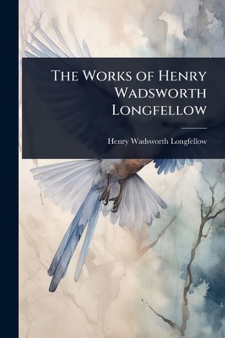 The Works of Henry Wadsworth Longfellow | Longfellow, Henry Wadsworth ...