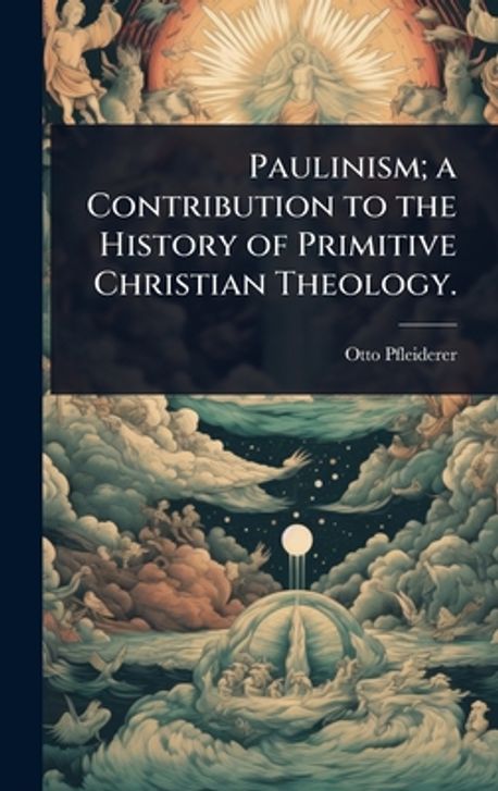 Paulinism; a Contribution to the History of Primitive Christian ...