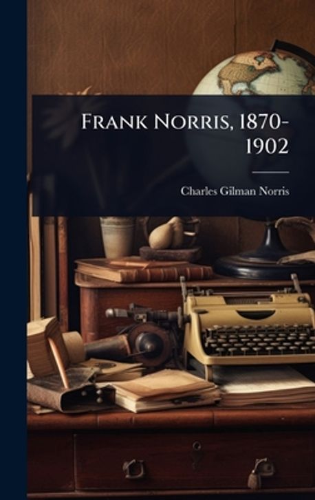 Frank Norris, 1870-1902 | Norris, Charles Gilman - 교보문고