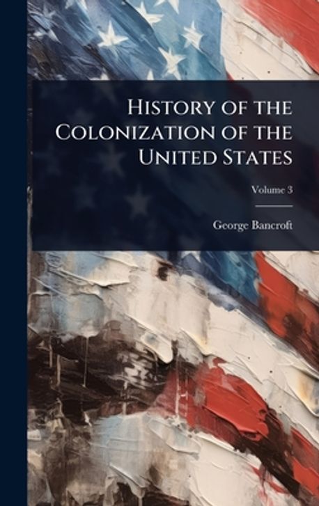History of the Colonization of the United States | Bancroft, George - 교보문고