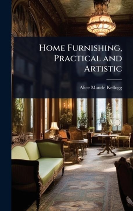 Home Furnishing, Practical and Artistic | Kellogg, Alice Maude - 교보문고