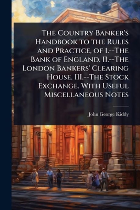 The Country Banker's Handbook to the Rules and Practice, of 1.--The ...