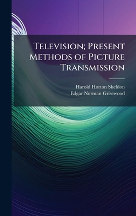 Television; Present Methods of Picture Transmission | Sheldon, Harold ...
