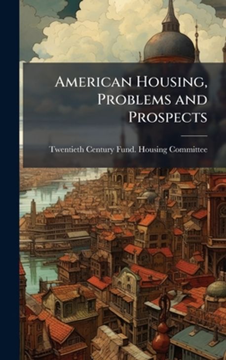 American Housing, Problems and Prospects | Twentieth Century Fund ...