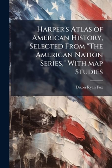Harper's Atlas of American History, Selected From The American Nation ...