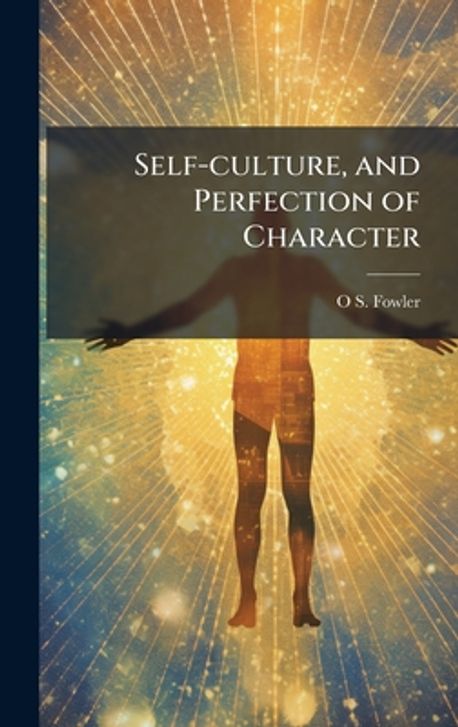 Self-culture, and Perfection of Character | Fowler, O. S. 1809-1887 - 교보문고