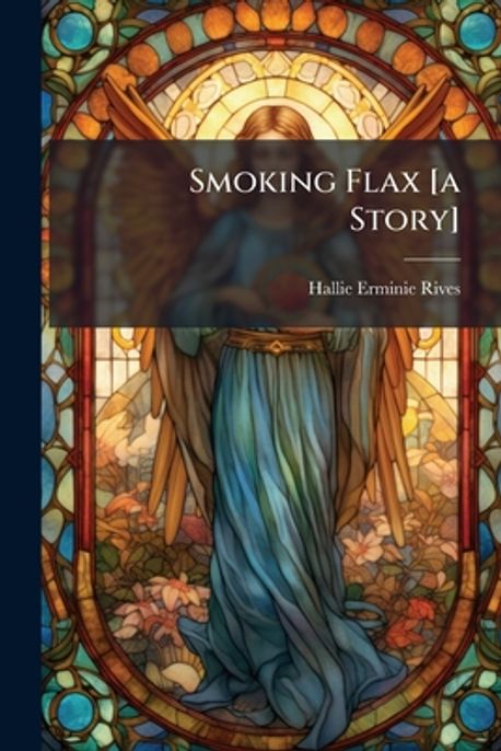 Smoking Flax [a Story] | Rives, Hallie Erminie - 교보문고
