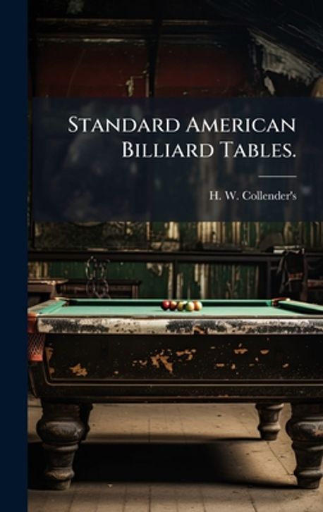 Standard American Billiard Tables. | H. W. Collender's (New York, N. y ...