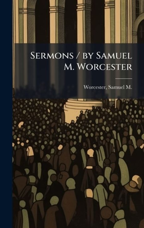 Sermons / by Samuel M. Worcester | Worcester, Samuel M. (Samuel ...