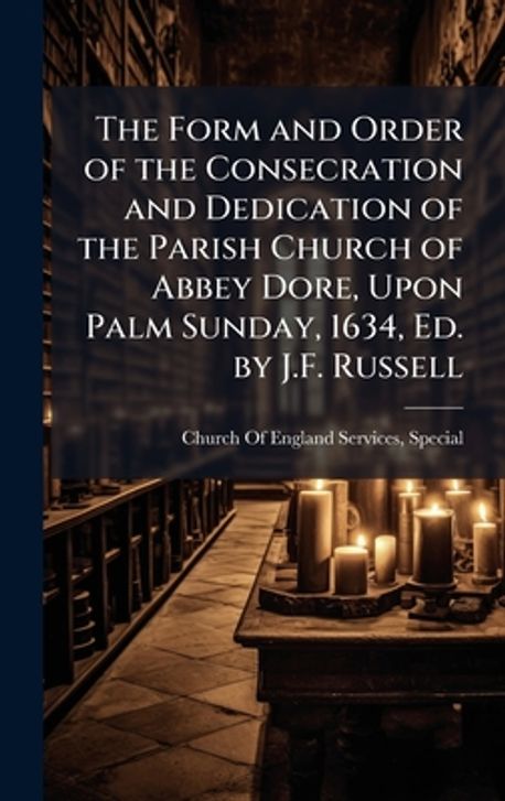 The Form and Order of the Consecration and Dedication of the Parish ...