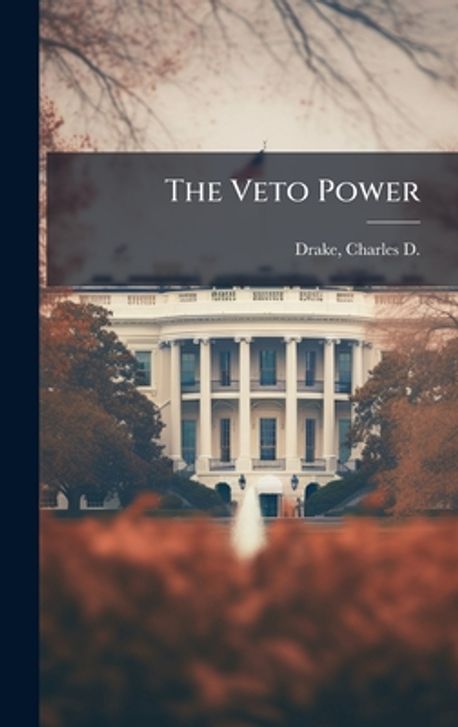 The Veto Power | Drake, Charles D. (Charles Daniel) 1. - 교보문고