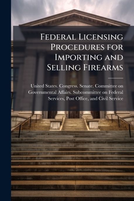 Federal Licensing Procedures for Importing and Selling Firearms ...
